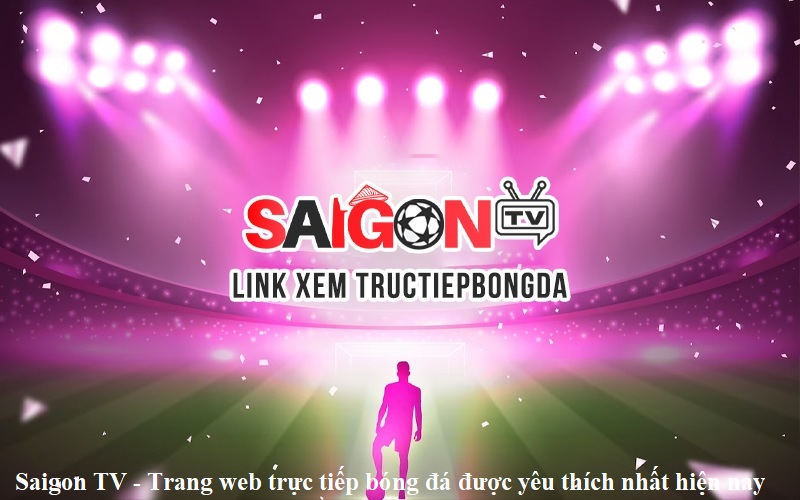 Saigon TV - Trang web trực tiếp bóng đá được yêu thích nhất hiện nay